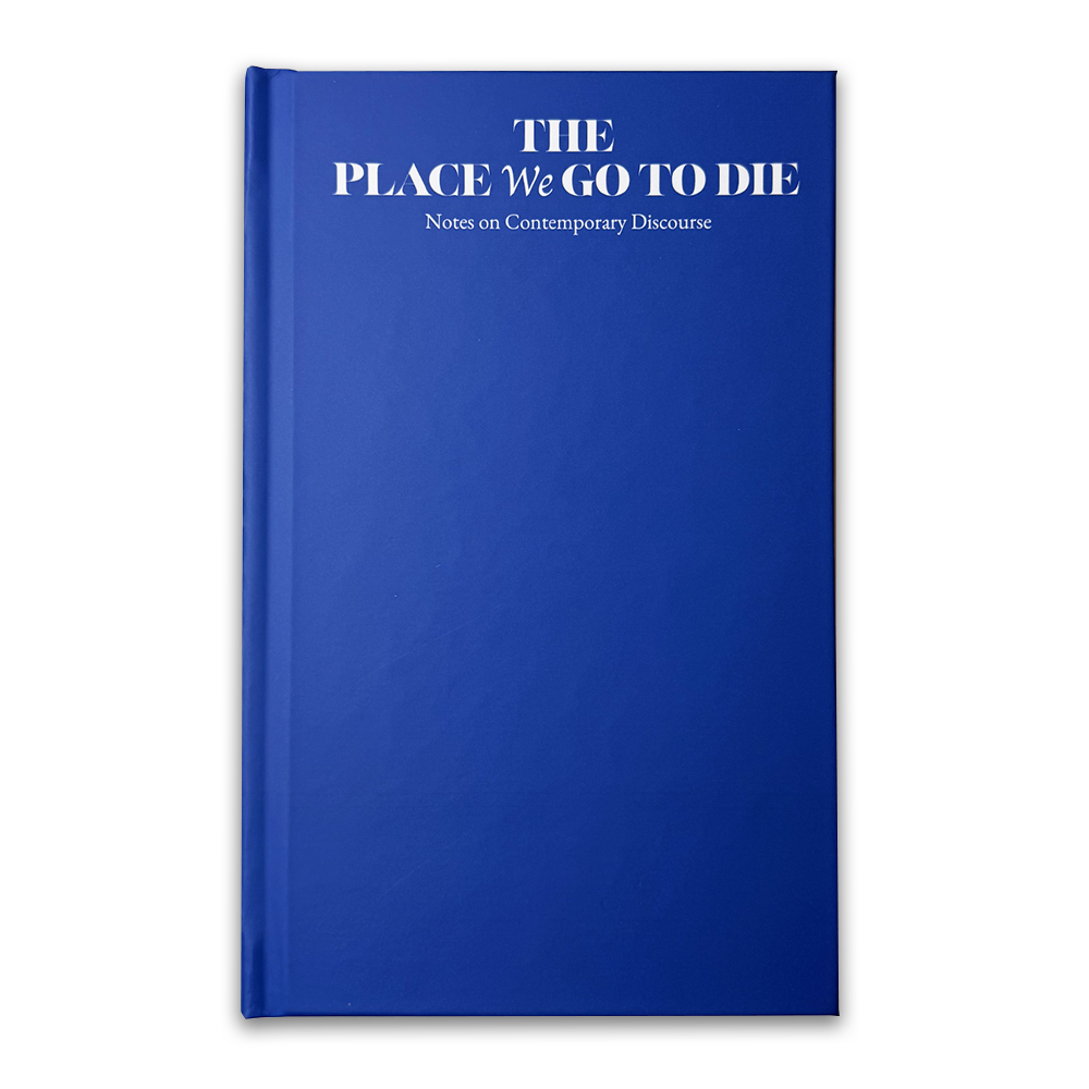 The Place We Go To Die: Notes on Contemporary Discourse • Silent Store
